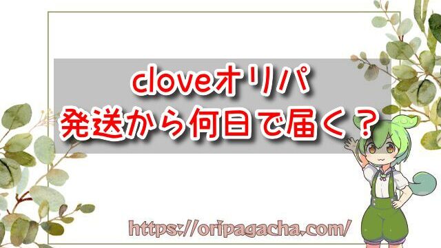 cloveオリパは発送から何日で届く？遅い時の問い合わせ方法も調査｜オリパピ♪